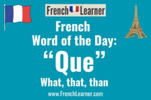 Que - What, that, than | FrenchLearner Word of the Day
