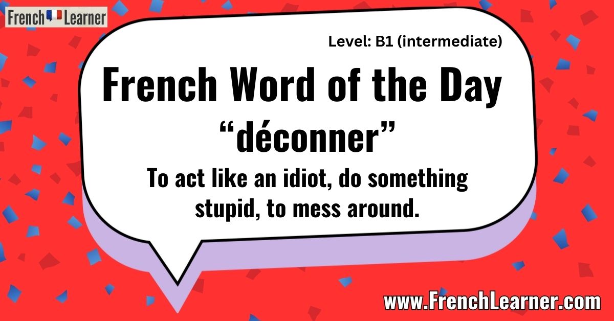 Déconner (To act like an idiot) - French Word of the Day