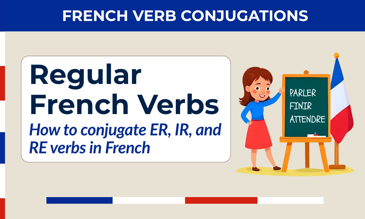 Regular Verbs in French – How to Conjugate ER, IR & RE